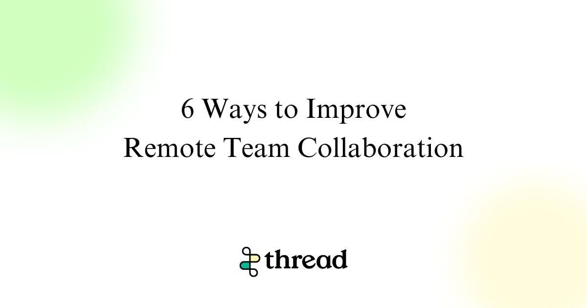 6 Ways to Improve Remote Team Collaboration